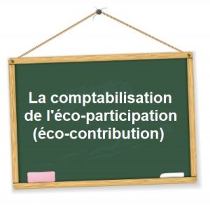 Comment comptabiliser l'éco-participation (ou l'éco-contribution)